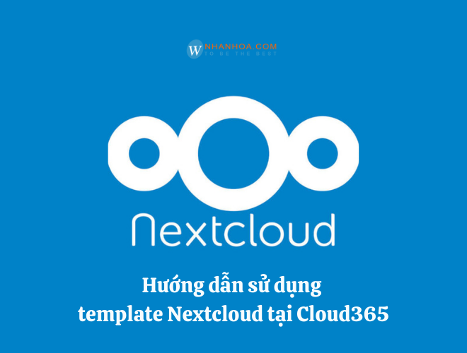 [Cloud365] Hướng dẫn sử dụng template Nextcloud tại Cloud365 - Nhan Hoa Knowledgebase